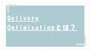 Delivery Optimizationとは？Windowsの更新やストアアプリの配信を効率化する仕組み | Tamaglo